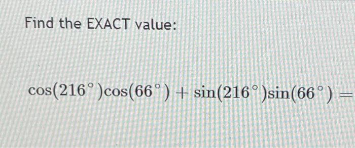 Solved Find the EXACT value: cos(216°)cos(66°) + | Chegg.com