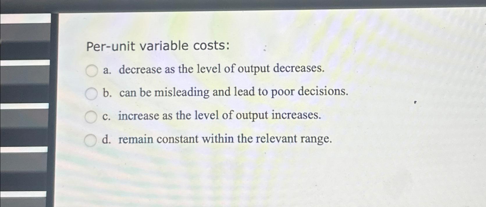 Solved Per-unit variable costs:a. ﻿decrease as the level of | Chegg.com