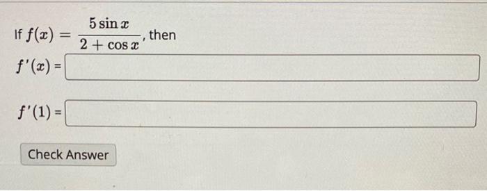 Solved If f(x)=2+cosx5sinx, then f′(x)= f′(1)= | Chegg.com