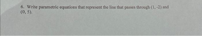 Solved 6. Write parametric equations that represent the line | Chegg.com