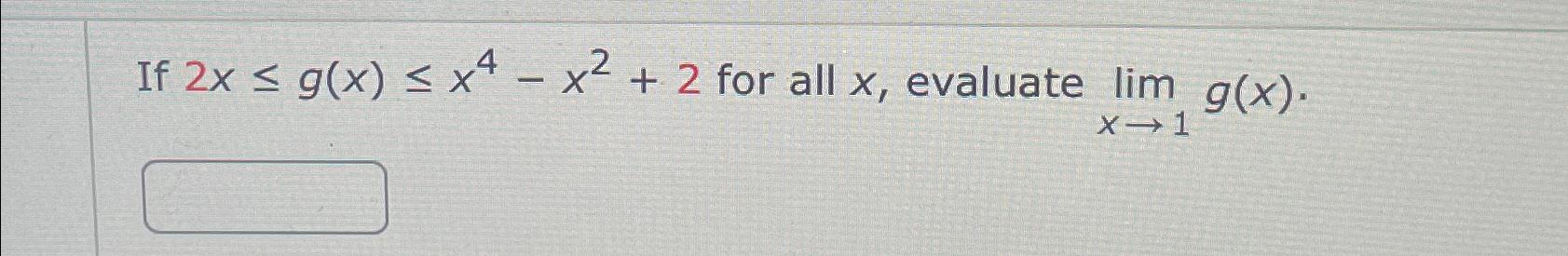 Solved If 2x≤g(x)≤x4-x2+2 ﻿for all x, ﻿evaluate limx→1g(x) | Chegg.com