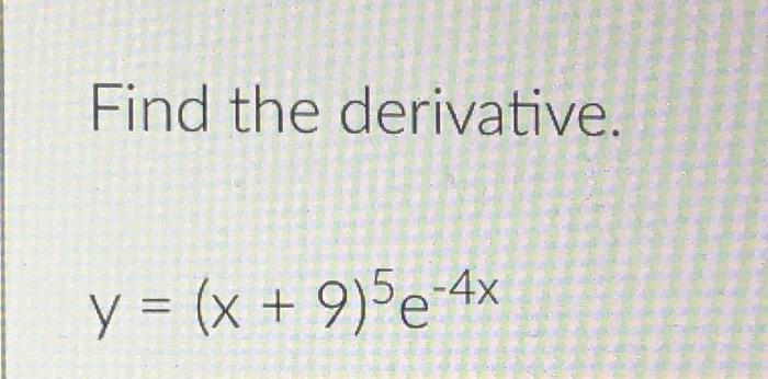 Solved Find the derivative. y=(x+9)5e−4x | Chegg.com