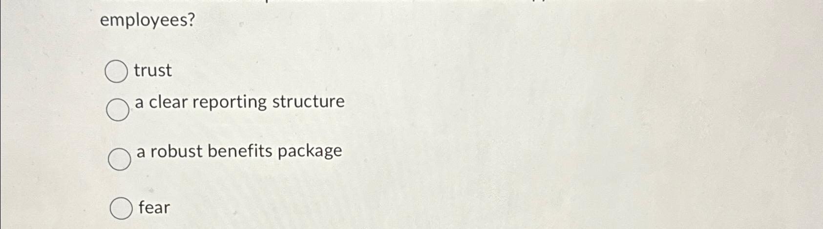 Solved employees?trusta clear reporting structurea robust | Chegg.com