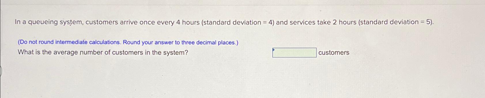 Solved In a queueing system, customers arrive once every 4 | Chegg.com