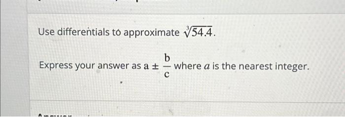 Solved Use differentials to approximate cube root 54.4. | Chegg.com