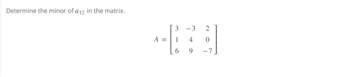 Solved Determine the minor of a12 in the matrix. | Chegg.com