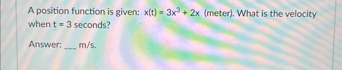 Solved A position function is given: x(t) = 3x3 + 2x | Chegg.com