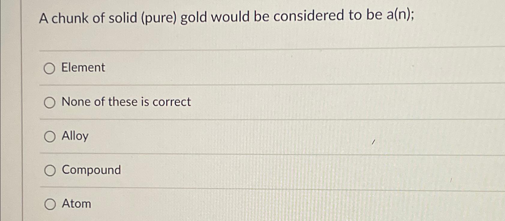 Solved A chunk of solid (pure) ﻿gold would be considered to | Chegg.com