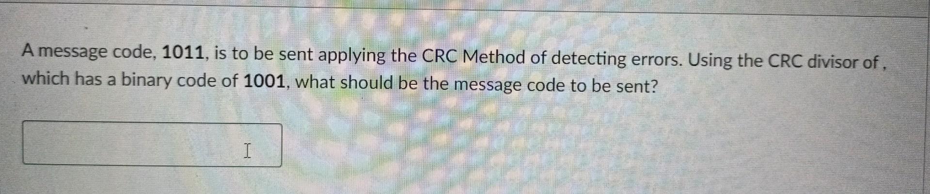 Solved A message code, 1011, is to be sent applying the CRC | Chegg.com
