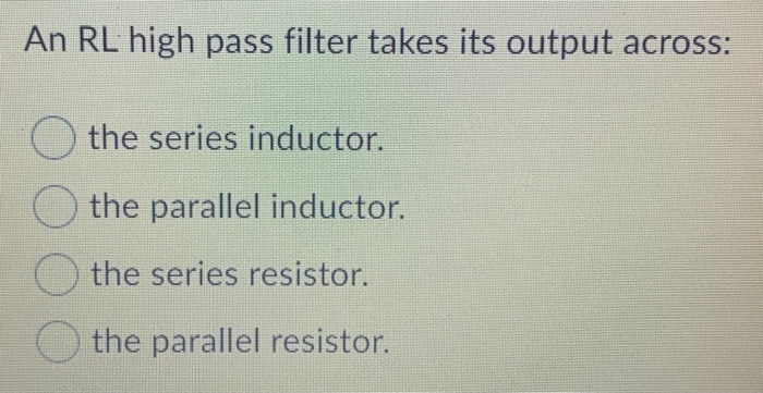 Solved An RL high pass filter takes its output across: O o | Chegg.com