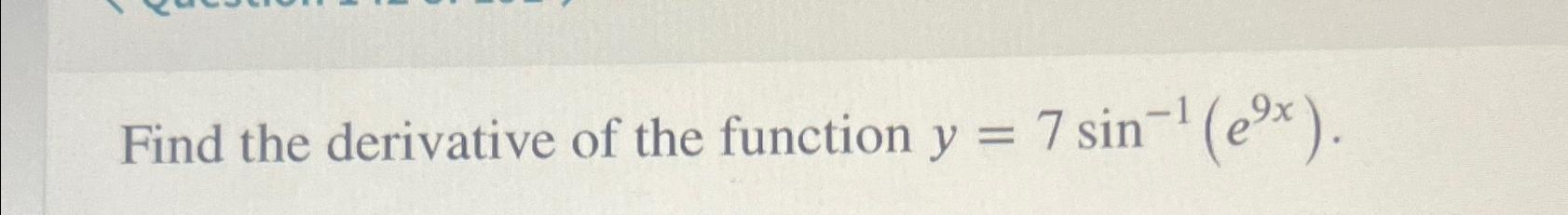 Solved Find the derivative of the function y=7sin-1(e9x). | Chegg.com