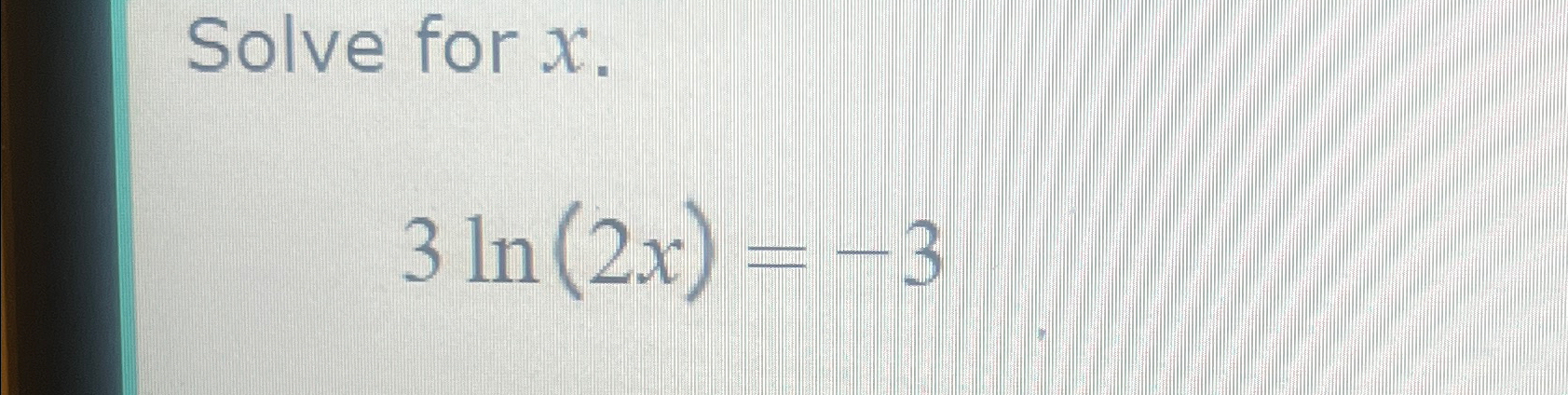 Solved Solve for x.3ln(2x)=-3 | Chegg.com