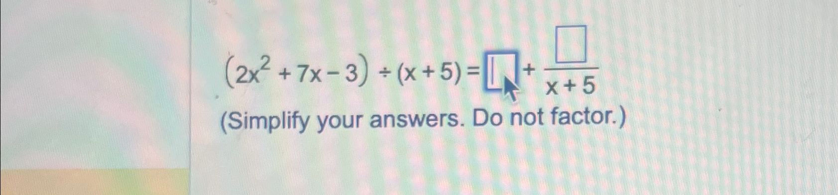 Solved (2x2+7x-3)÷(x+5)= +?x+5(Simplify your answers. Do not | Chegg.com