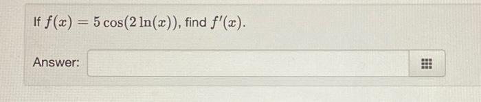 Solved If f(x) = 5 cos(2 ln(x)), find f'(x). Answer: | Chegg.com