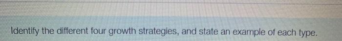 Solved Identify the different four growth strategies, and | Chegg.com