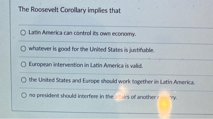 The Roosevelt Corollary implies that O Latin America | Chegg.com