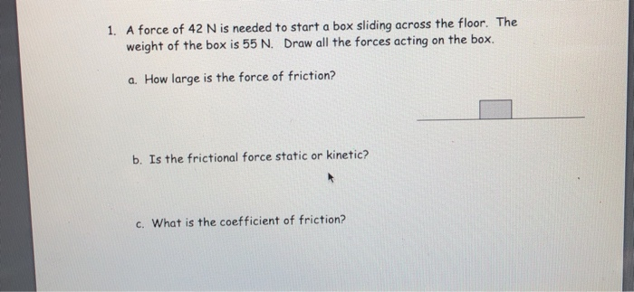 Solved 1. A force of 42 N is needed to start a box sliding | Chegg.com