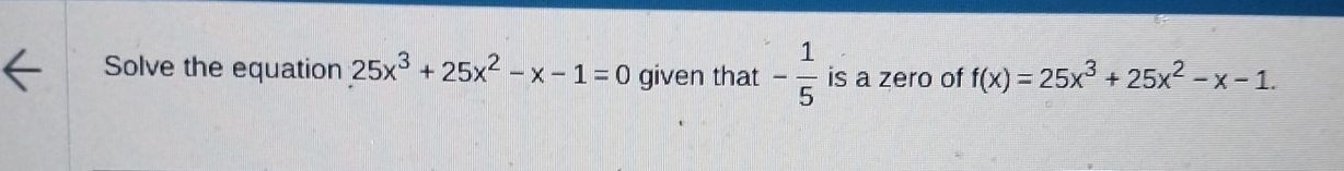 Solved Solve the equation 25x3+25x2-x-1=0 ﻿given that -15 | Chegg.com