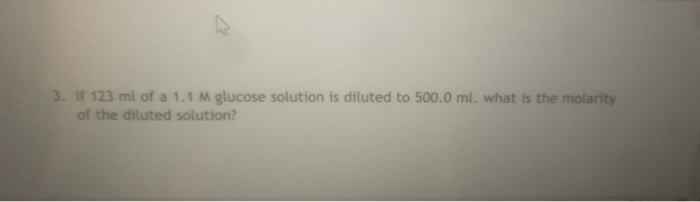 Solved 3. If 123 ml of a 1.1 M glucose solution is diluted | Chegg.com