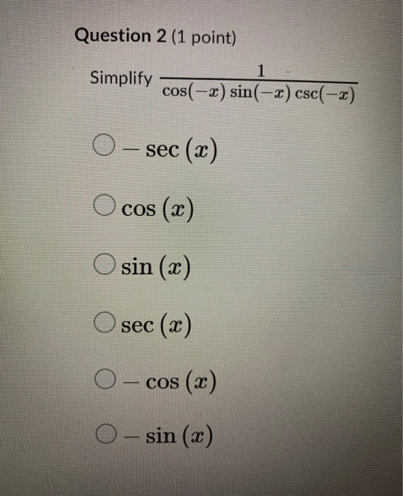 Solved Question 2 (1 point) Simplify cos(-x) sin(-x) csc(-x) | Chegg.com