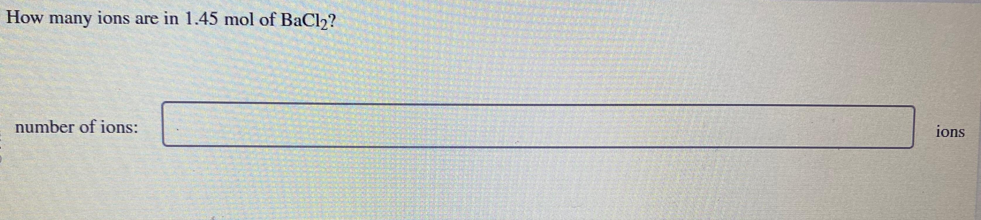 How many ions are in 1.45mol of BaCl2 ?number of | Chegg.com