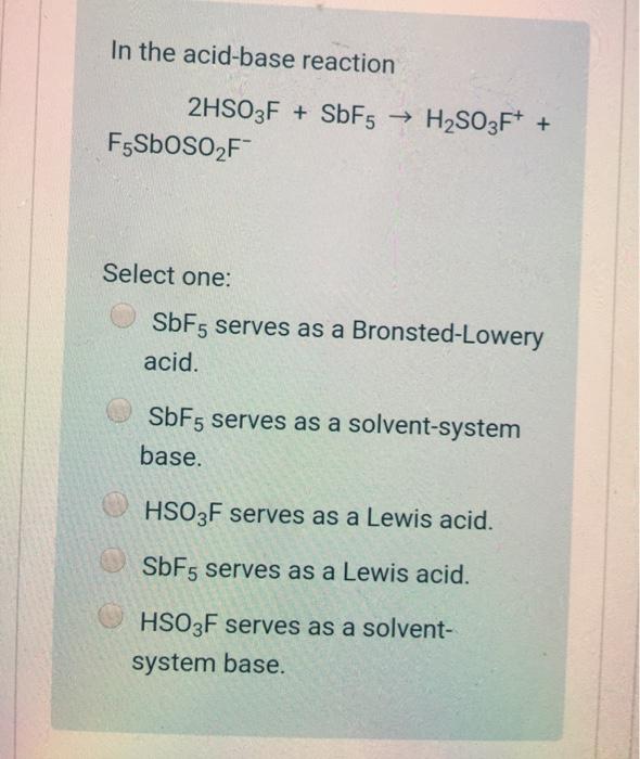 Solved In the acid-base reaction 2HSO3F + SbF5 → H2SO3Ft + | Chegg.com