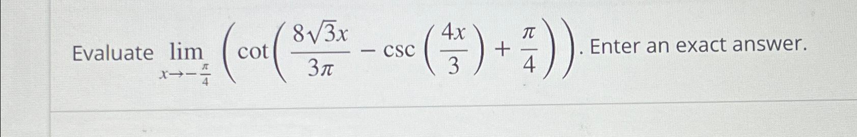 Solved Evaluate limx→-π4(cot(832x3π-csc(4x3)+π4)). ﻿Enter an | Chegg.com