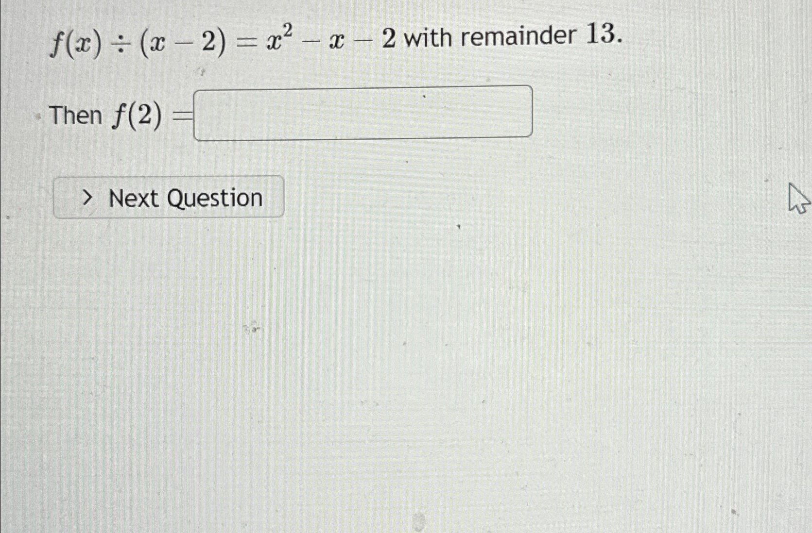 Solved f(x)÷(x-2)=x2-x-2 ﻿with remainder 13 ﻿Then f(2)= | Chegg.com