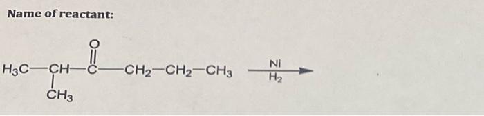 Solved Name of reactant: Ni -CH2-CH2-CH3 H3C-CH-C | CH3 H2 | Chegg.com
