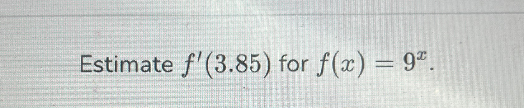 Solved Estimate f'(3.85) ﻿for f(x)=9x. | Chegg.com