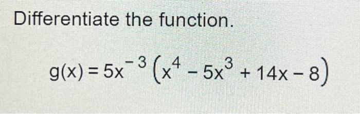 Solved Differentiate the function. g(x)=5x−3(x4−5x3+14x−8) | Chegg.com