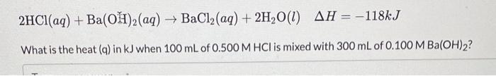 Solved 2HCl(aq)+Ba(OH)2(aq)→BaCl2(aq)+2H2O(l)ΔH=−118 kJ What | Chegg.com