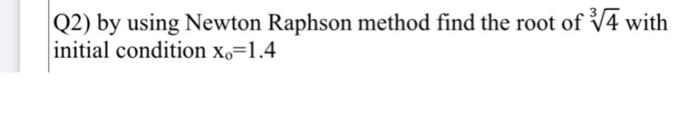 Solved Q2) by using Newton Raphson method find the root of | Chegg.com