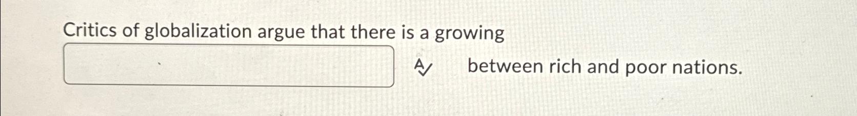 Solved Critics of globalization argue that there is a | Chegg.com