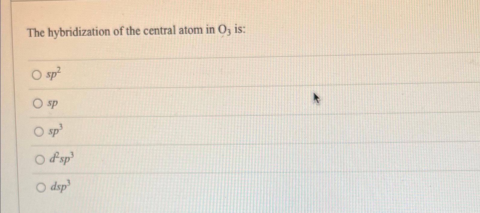 Solved The hybridization of the central atom in O3 | Chegg.com