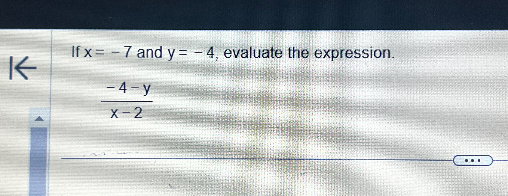 Solved If x=-7 ﻿and y=-4, ﻿evaluate the expression.-4-yx-2 | Chegg.com
