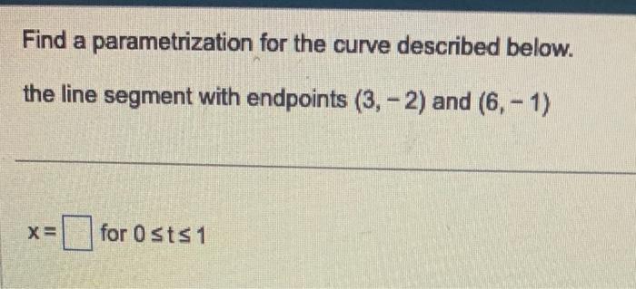 Solved Find a parametrization for the curve described below. | Chegg.com