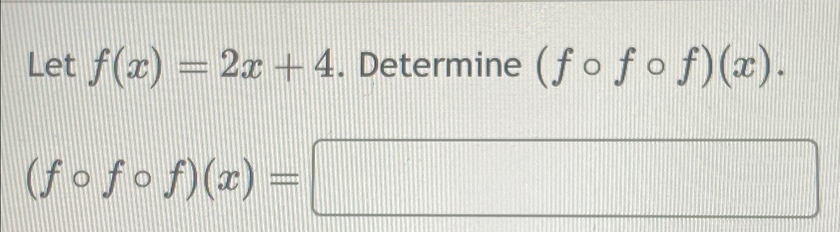 Solved Let f(x)=2x+4. Determine (f@f@f)(x).(f@f@f)(x)= | Chegg.com Solved Let f(x)=2x+4. Determine (f@f@f)(x).(f@f@f)(x)= | Chegg.com