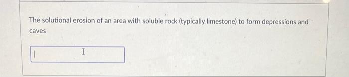Solved The solutional erosion of an area with soluble rock | Chegg.com