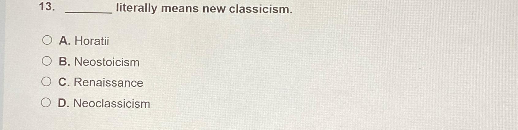 Solved literally means new classicism.A. ﻿HoratiiB. | Chegg.com
