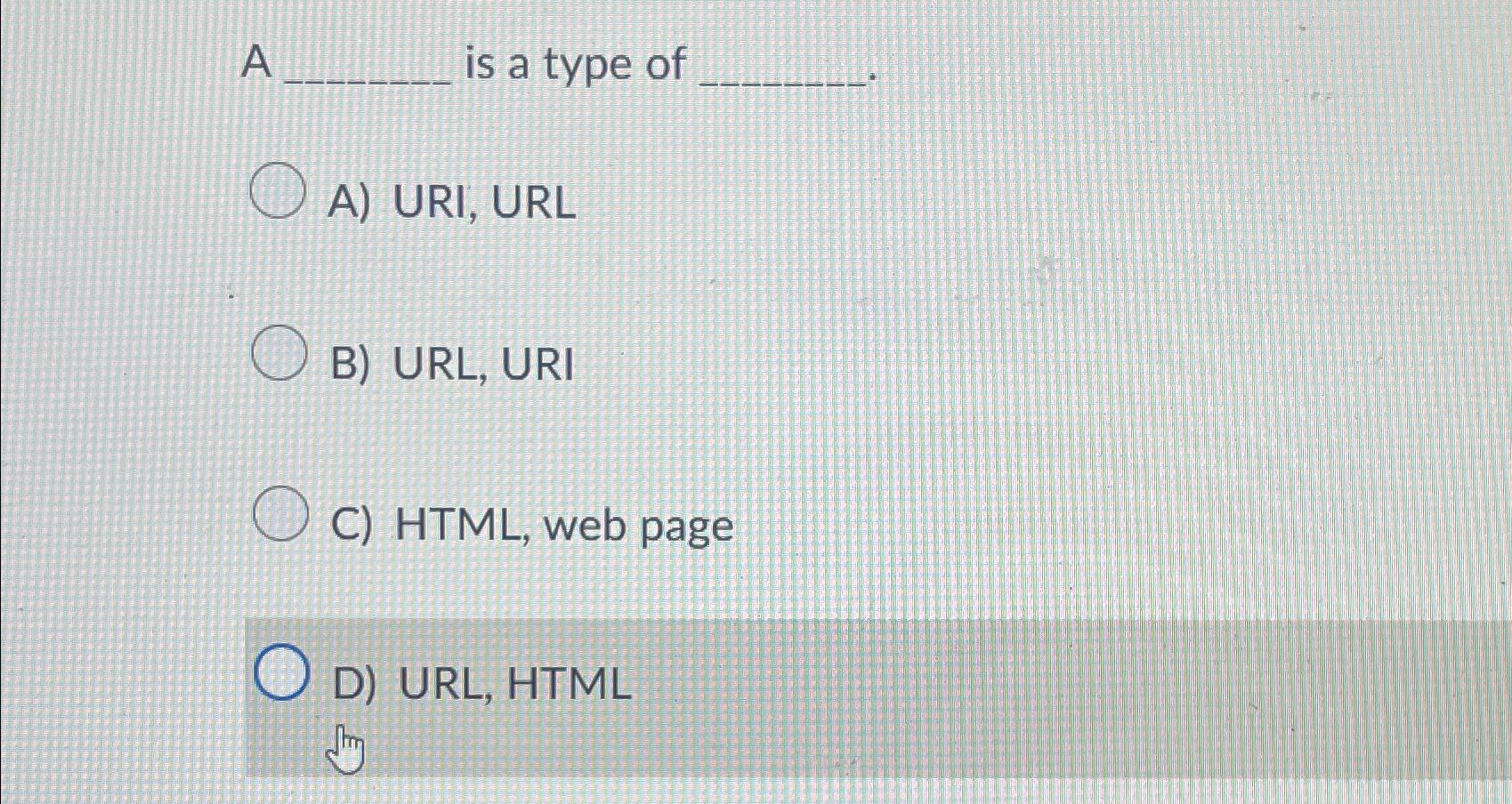 Solved Ais a type ofA) ﻿URI, URLB) ﻿URL, URIC) ﻿HTML, ﻿web | Chegg.com
