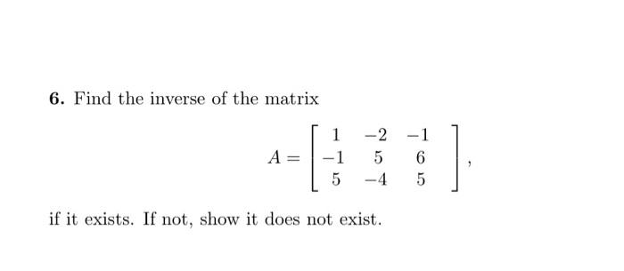 Solved 6. Find the inverse of the matrix A = [ 1 -1 | 5 -2 5 | Chegg.com