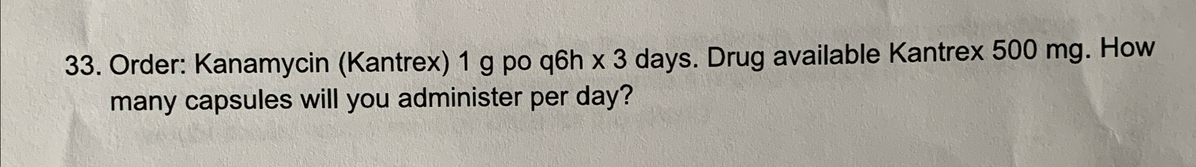 Solved Order: Kanamycin (Kantrex) 1g ﻿po q6h×3 ﻿days. Drug | Chegg.com