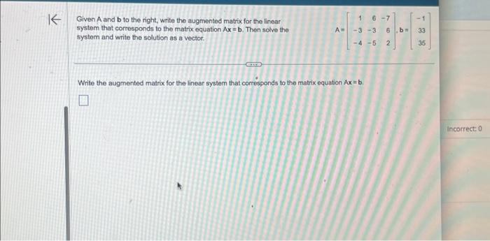 Solved Given A and b to the right, write the augmented | Chegg.com