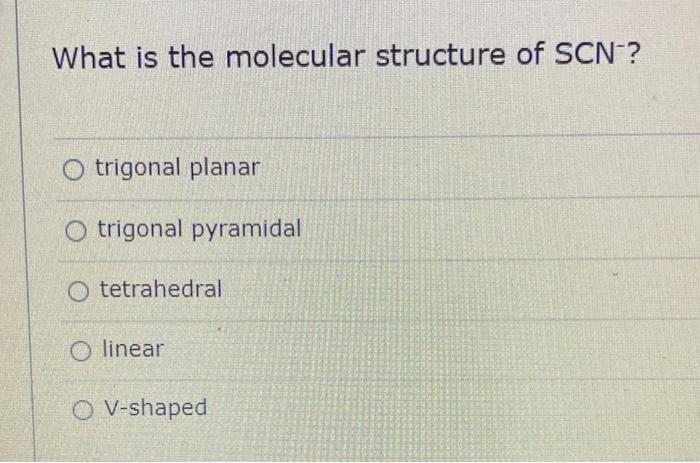 Solved What is the molecular structure of SCN-? O trigonal | Chegg.com