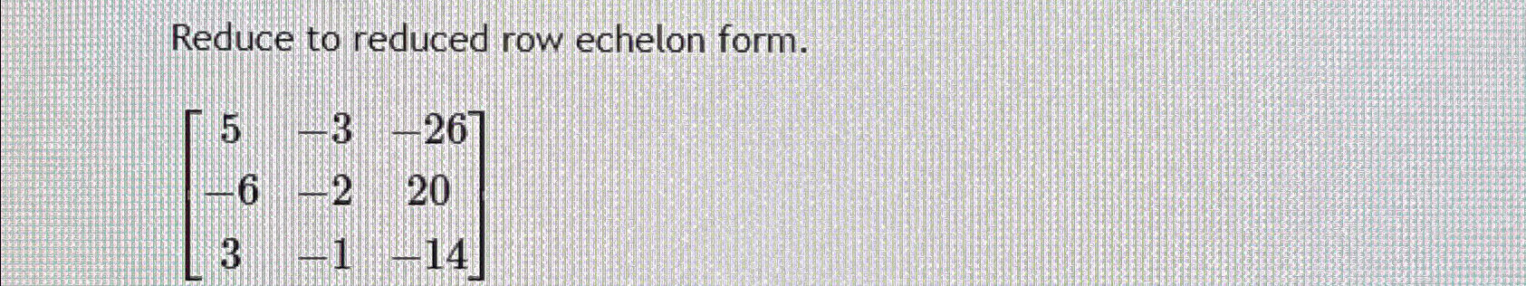 Solved Reduce to reduced row echelon | Chegg.com