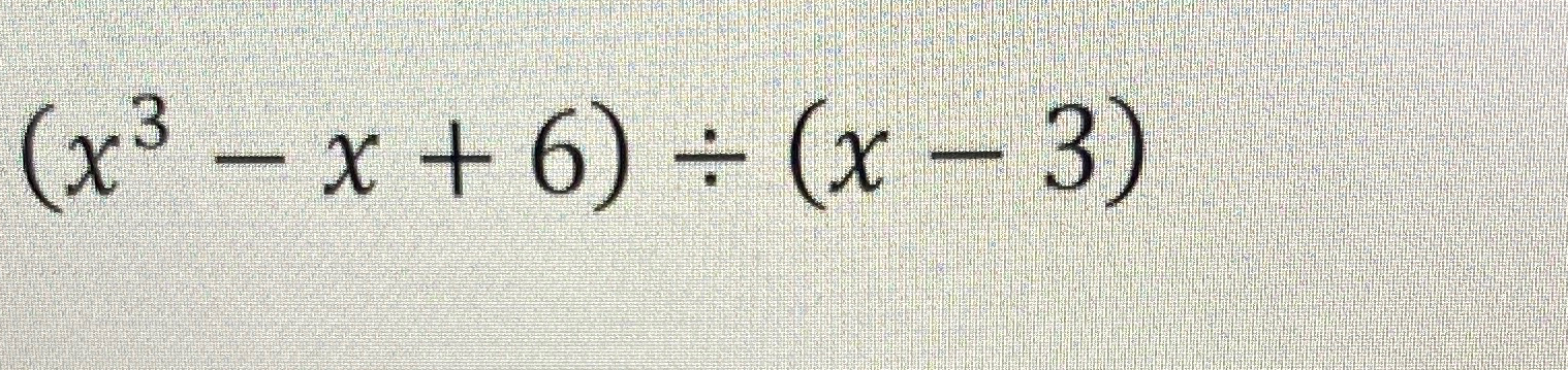Solved (x3-x+6)÷(x-3)Divide polynomial using long division | Chegg.com