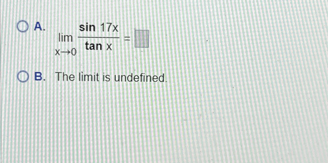 Solved A. limx→0sin17xtanx=B. ﻿The limit is undefined. | Chegg.com
