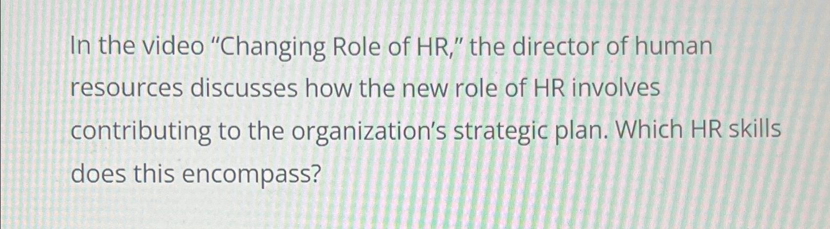 Solved In the video "Changing Role of HR," ﻿the director of | Chegg.com