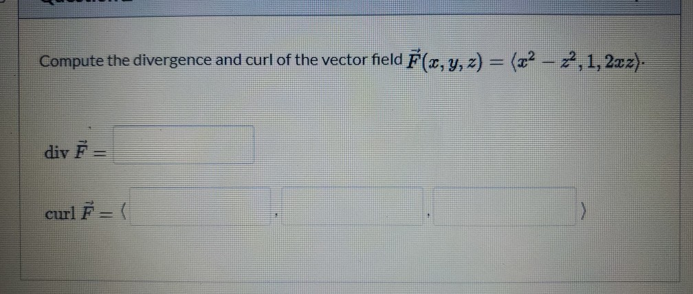 Solved Compute the divergence and curl of the vector field | Chegg.com